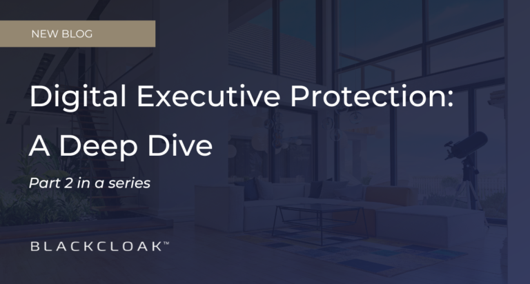 Digital Executive Protection: A Deep Dive | BlackCloak Digital Executive Protection: A Deep Dive | BlackCloak