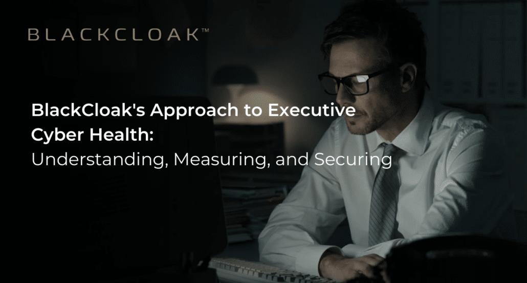 BlackCloak's Approach to Executive Cyber Health: Understanding, Measuring, and Securing ...